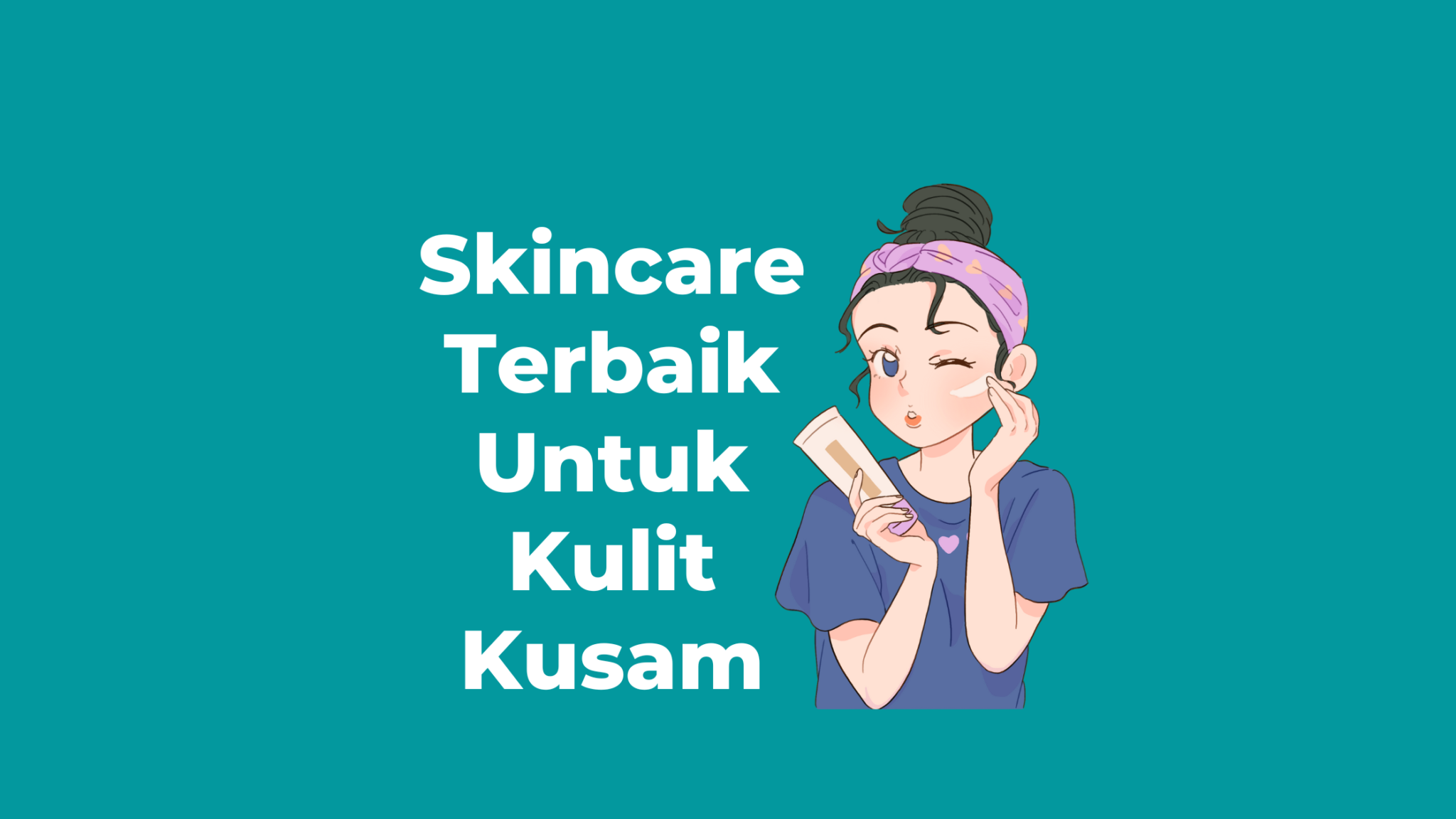 13 Produk Skincare Terbaik Untuk Kulit Kusam (2024)